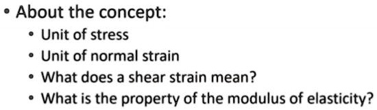 About the concept: • Unit of stress • Unit of normal strain • What does ...