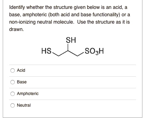 SOLVED: Identify whether the structure given below is an acid, a base ...
