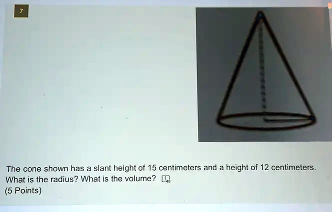 SOLVED: The cone shown has a slant height of 15 centimeters and height ...