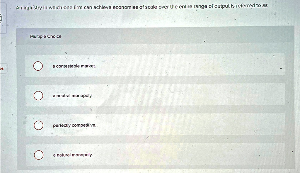 SOLVED: An industry in which one firm can achieve economies of scale ...