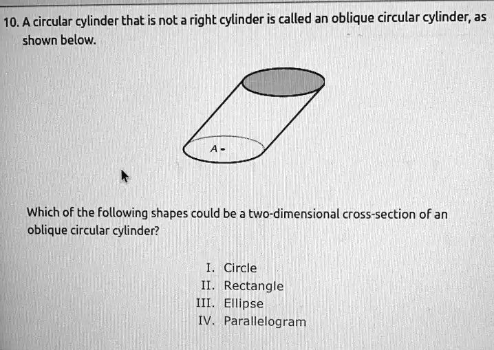 10. A circular cylinder that is not a right cylinder is called an ...