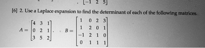 SOLVED: [6] 2. Use Laplace expansion to find the determinant of each of the following matrices.