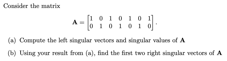 SOLVED: Consider the matrix 1 0 1 0 1 0 1 0 1 0 1 1 (a) Compute the ...