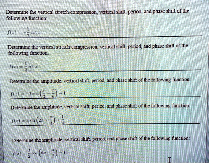 SOLVED: Determine the vertical stretch/compression, vertical shift, period, and phase shift of ...