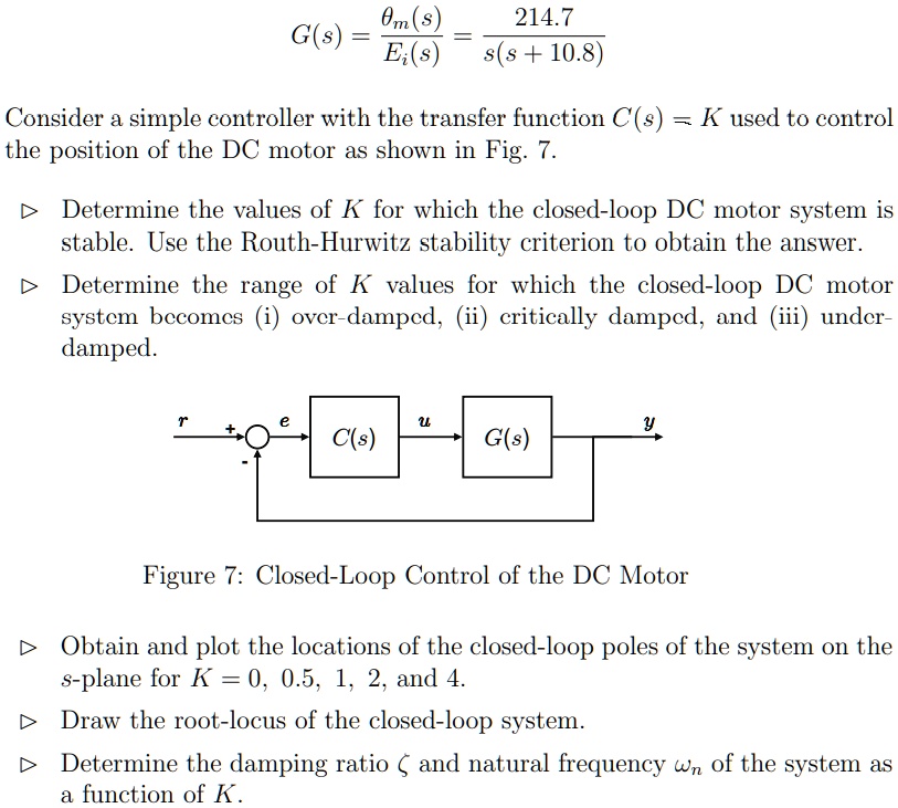 G(s) = ((s))/(Ei(s)) = (214.7)/(s(s+10.8)) Consider a simple controller with the transfer ...