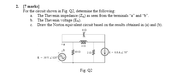 2. [7 marks] For the circuit shown in Fig. Q2, determine the following: a. The Thevenin ...