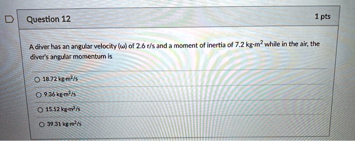 [GET ANSWER] question 12 1 pts a diver has an angular velocity w of 26 ...