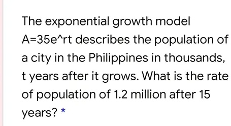 The exponential growth model A=35e^rt describes the population of a city in the Philippines in ...