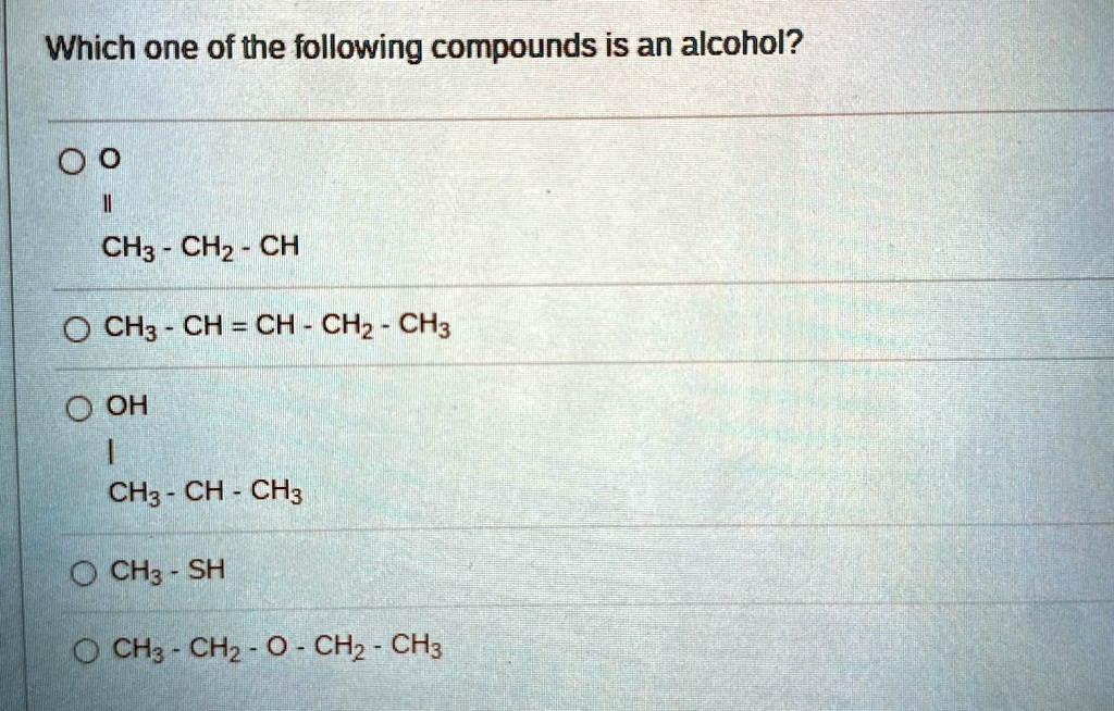 Which one of the following compounds is an alcohol? O O || CH3 - CH2 ...