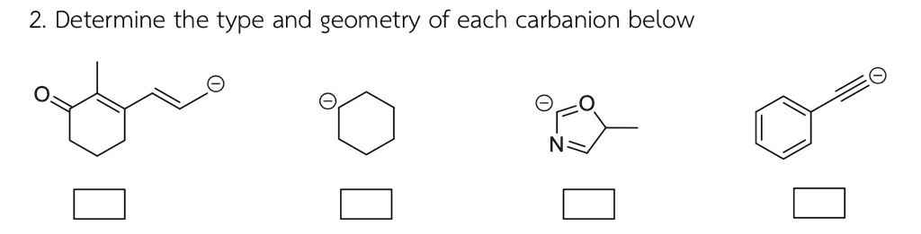 SOLVED: 2. Determine the type and geometry of each carbanion below