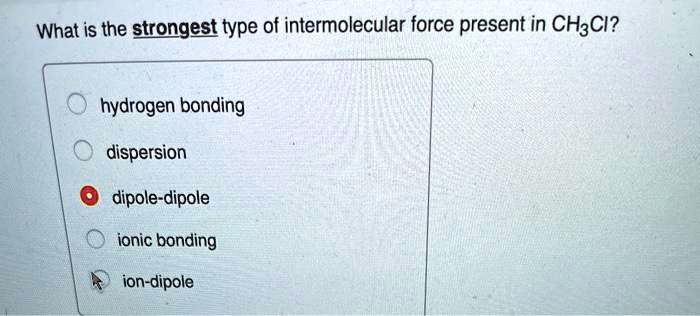 What is the strongest type of intermolecular force present in CH2Cl2 ...