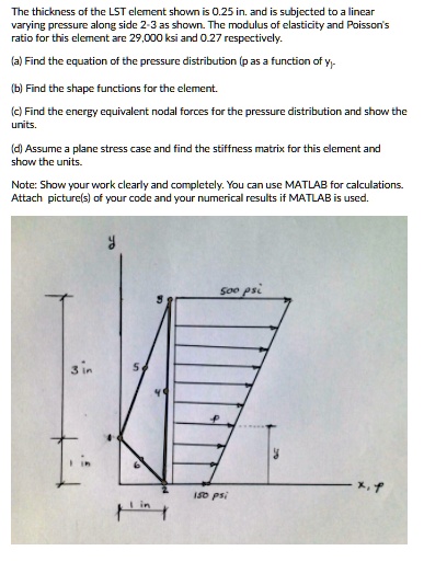 The thickness of the LST element shown is 0.25 in. and is subjected to a linear varying pressure ...