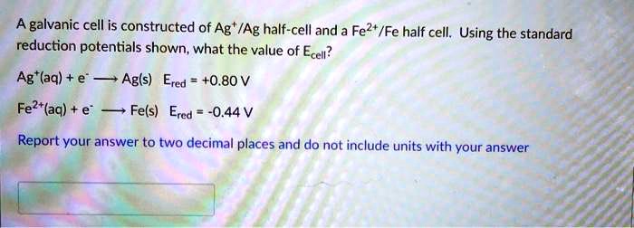 SOLVED: A galvanic cell is constructed of Ag+/Ag half-cell and Fe2+/Fe ...