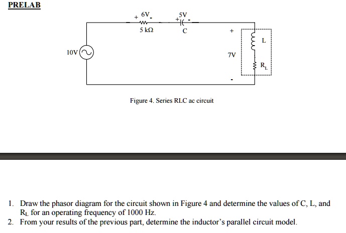 PRELAB 10V + 6V- 5V + 5 k? C + L 7V R L Figure 4. Series RLC ac circuit 1. Draw the phasor ...