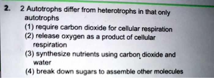 2 2 autotrophs differ from heterotrophs in that only autotrophs require ...