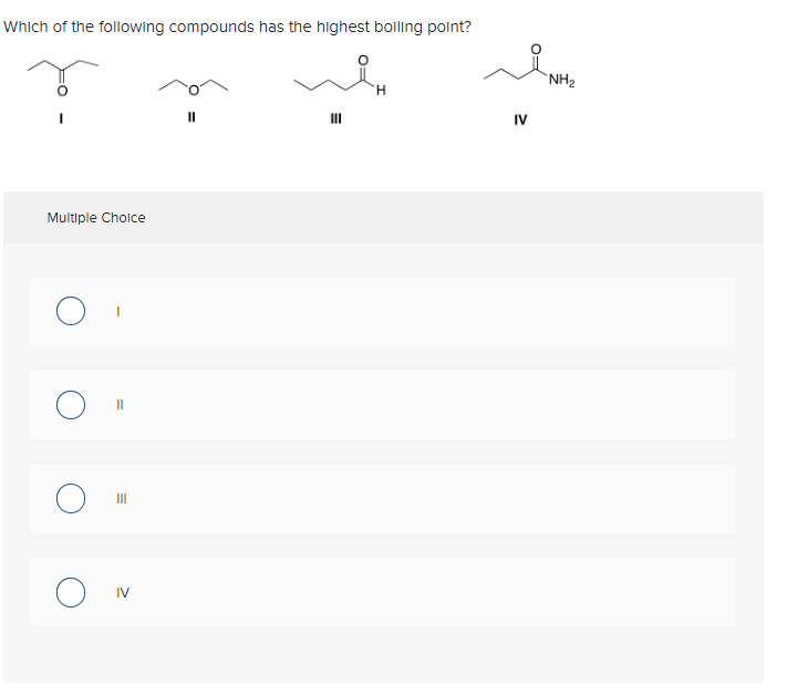 Which of the following compounds has the highest boiling point? I II III IV Multiple Choice I II ...