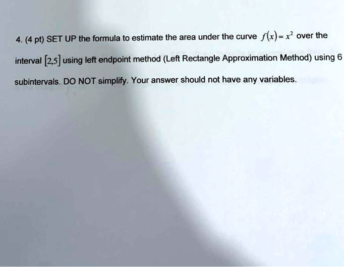 SOLVED: 4. (4 pt) SET UP the formula t0 estimate the area under the ...