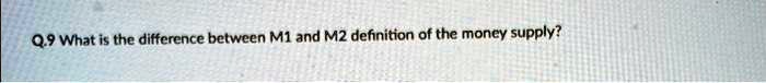 SOLVED: Q.9 What is the difference between M1 and M2 definition of the ...