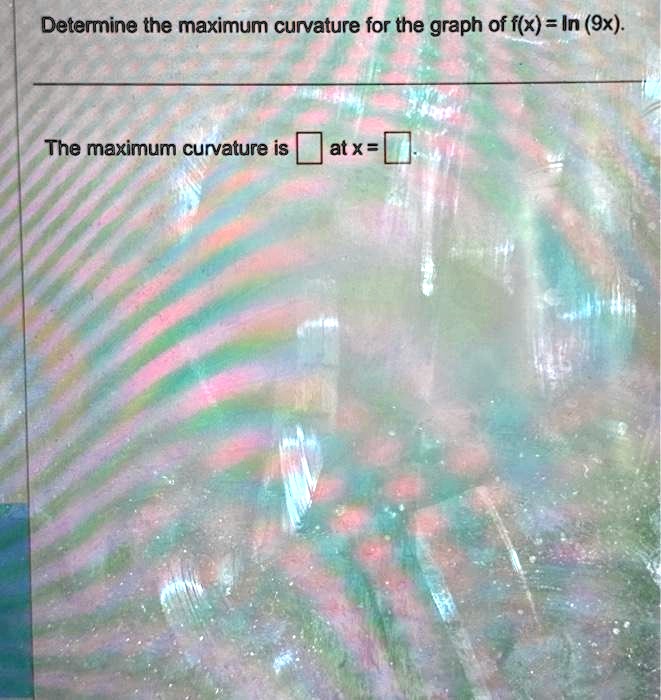 SOLVED: Determine the maximum curvature for the graph of f(x)=In(9x ...
