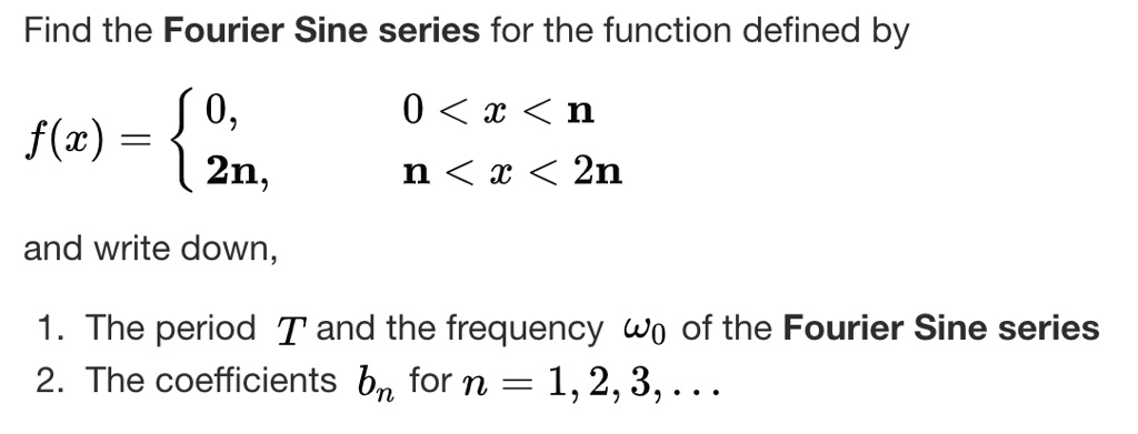 SOLVED: Find the Fourier Sine series for the function defined by 0, f(o) = 2n, 0
