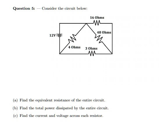 Question 5: Consider the circuit below: 12V 16 Ohms 4 Ohms 3...