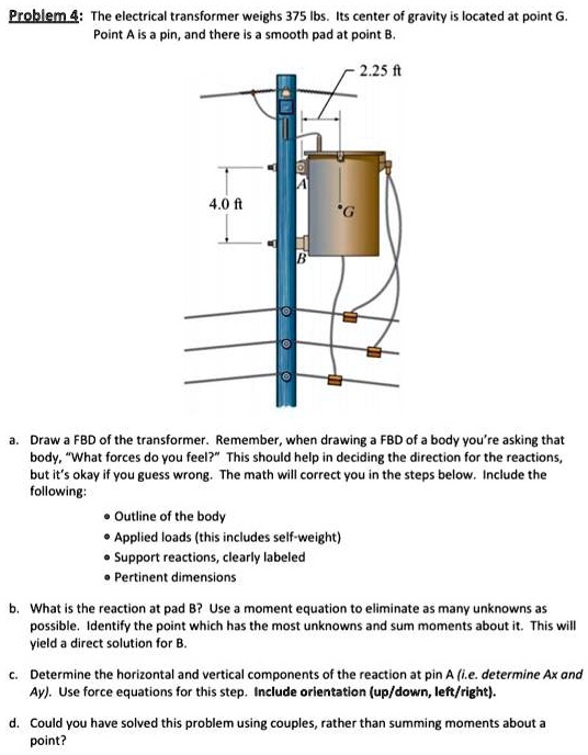 Problem 4: The electrical transformer weighs 375 lbs. Its center of gravity is located at point ...