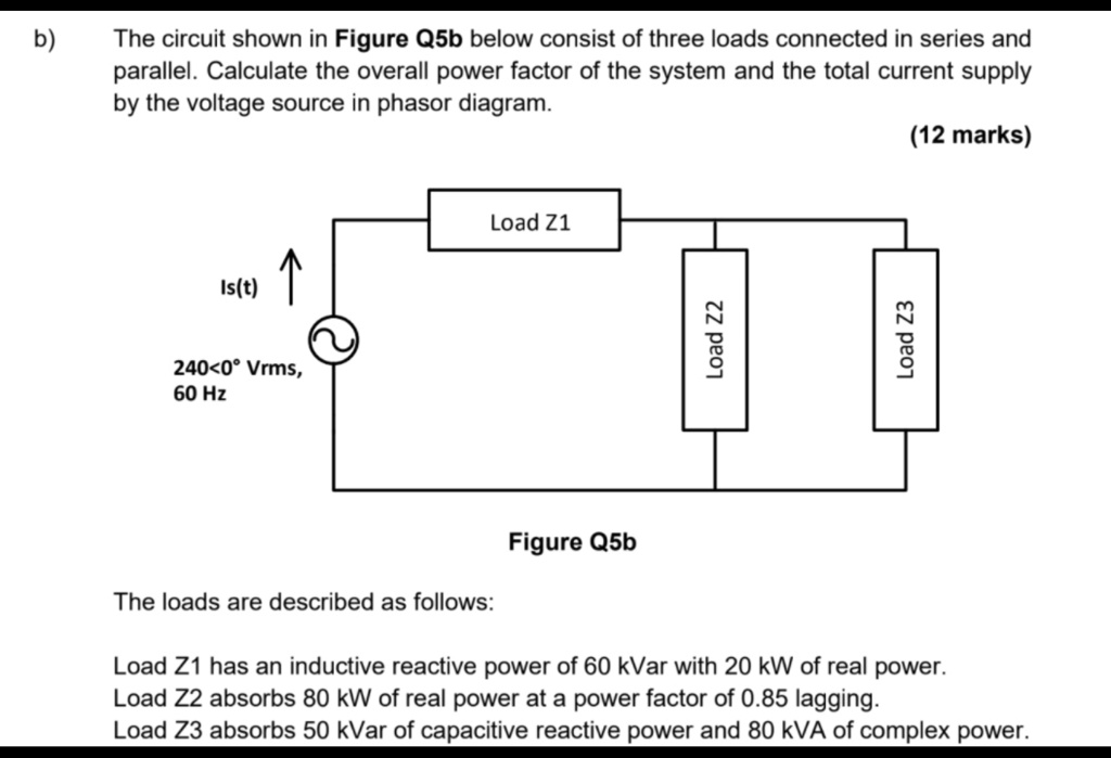 b) The circuit shown in Figure Q5b below consist of three loads connected in series and parallel ...