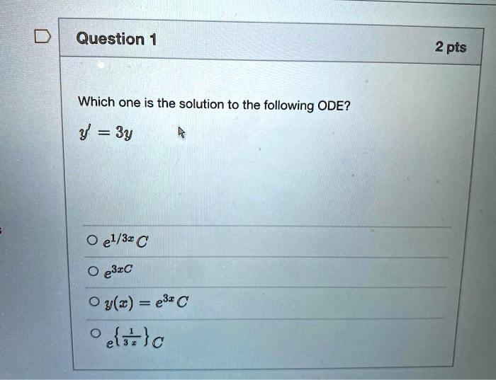 SOLVED: Which one is the solution to the following ODE? y” - 3y' + 2y = 0 y(x) = e^(2x) + e^x