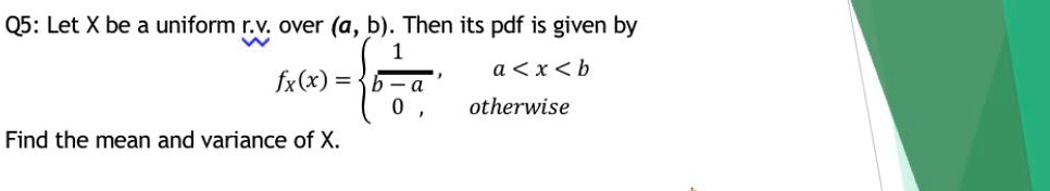 SOLVED: Q5: Let X be a uniform rV: over (a, b): Then its pdf is given by a