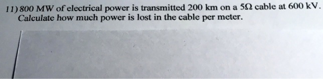 SOLVED: 11) 800 MW of electrical power is transmitted 200 km on 5Q ...