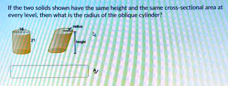 SOLVED: If the two solids shown have the same height and the same cross ...