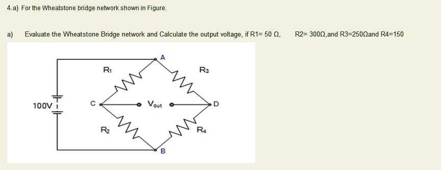 SOLVED: Solve fast for thumbs up. 4.a) For the Wheatstone bridge network shown in Figure a ...