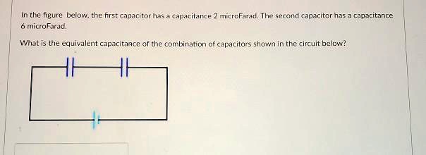 In The Figure Below The First Capacitor Has A Capacitance 2 Microfarad The Second Capacitor