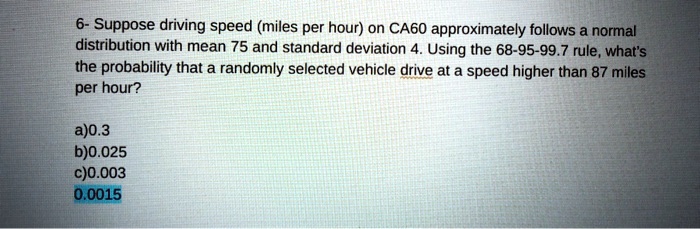 SOLVED: 6- Suppose driving speed (miles per hour) on CA6O approximately ...