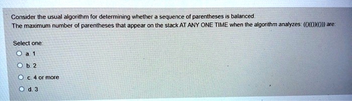 Consider the usual algorithm for determining whether a sequence of parentheses is balanced. The ...