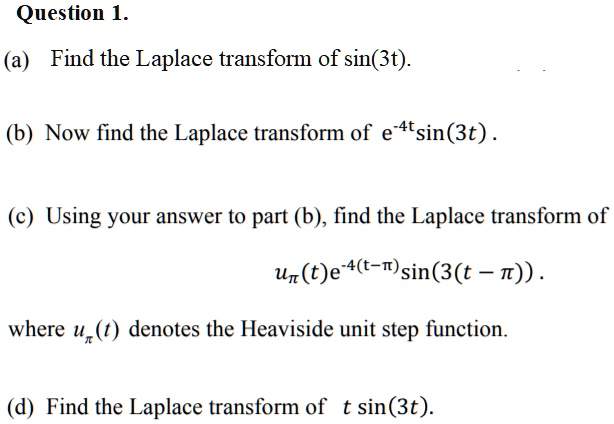 Question 1. (a) Find the Laplace transform of sin(3t). (b) Now find the Laplace transform of e ...