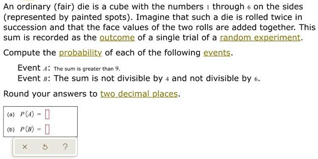 SOLVED: An ordinary (fair) die is a cube with the numbers through on ...