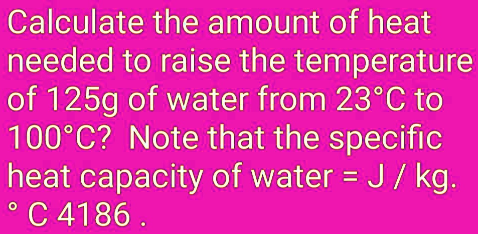 SOLVED: Calculate the amount of heat needed to raise the temperature of ...