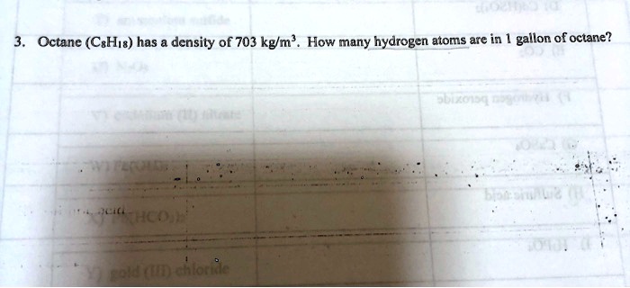 SOLVED: Octane (C:His) has density of 703 kglm'. How many hydrogen ...