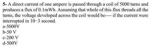 5- A direct current of one ampere is passed through a coil of 5000 ...