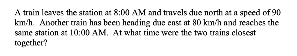 SOLVED: A train leaves the station at 800 AM and travels due north at a ...