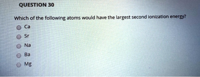 SOLVED: QUESTION 30 Which of the following atoms would have the largest ... SOLVED: QUESTION 30 Which of the following atoms would have the largest ...