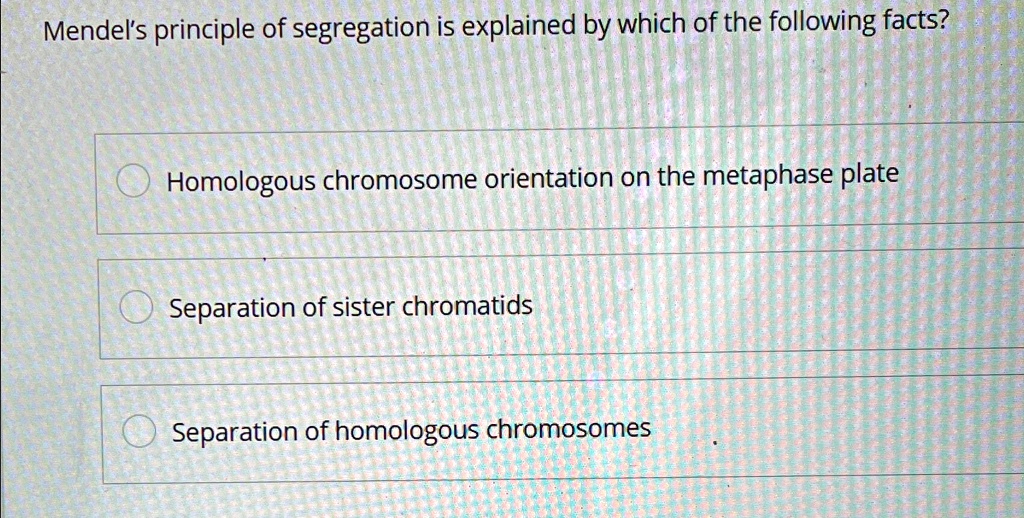 mendels principle of segregation is explained by which of the following ...