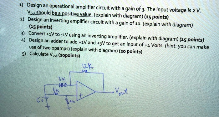 SOLVED: Design an operational amplifier circuit with a gain of 3. The input voltage is 2V. Vout ...