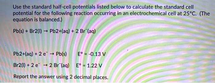 SOLVED: Use the standard half-cell potentials listed below to calculate ...
