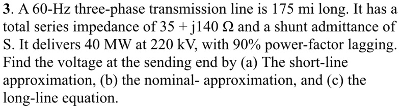 3. A 60-Hz three-phase transmission line is 175 mi long. It has a total ...