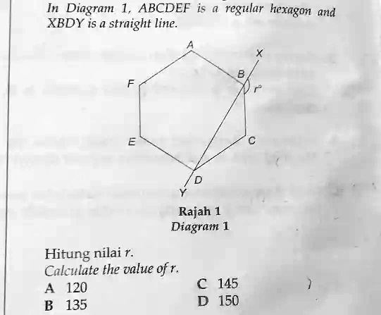 In Diagram 1, ABCDEF is a regular hexagon and XBDY is a straight line. Hitung nilai r. Calculate ...