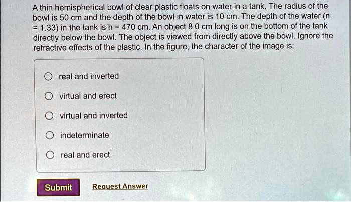 SOLVED: A thin hemispherical bowl of clear plastic floats on water in a tank. The radius of the ...