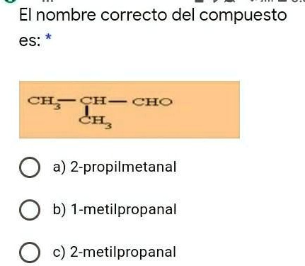 SOLVED: Ayuda por favor........... El nombre correcto del compuesto es: CH CH CHO CH, a) 2 ...