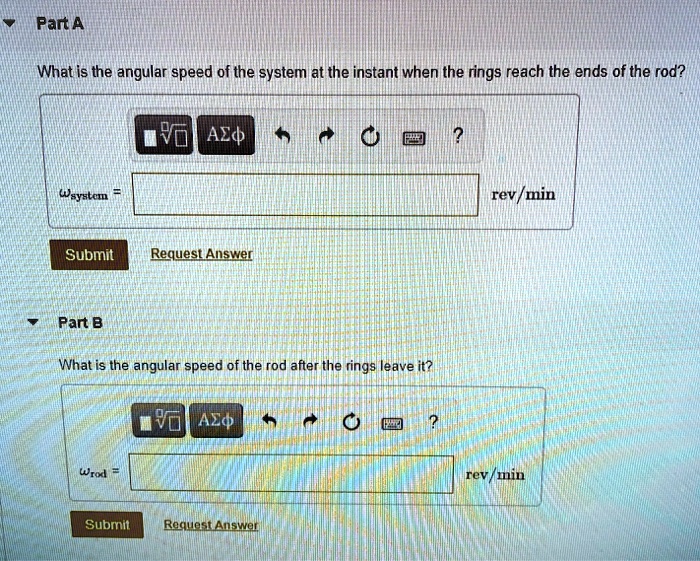 SOLVED: Part A What is the angular speed of the system at the instant when the rings reach the ...